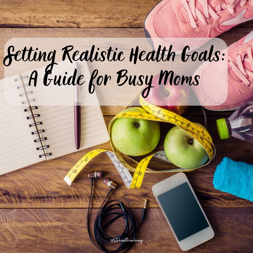 Setting Realistic Health Goals: A Guide for Busy Moms – Living Life ...