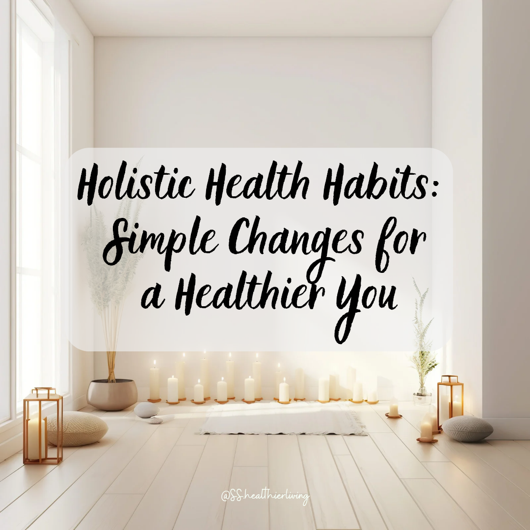 Holistic Health Habits: Simple Changes for a Healthier You – Living ...