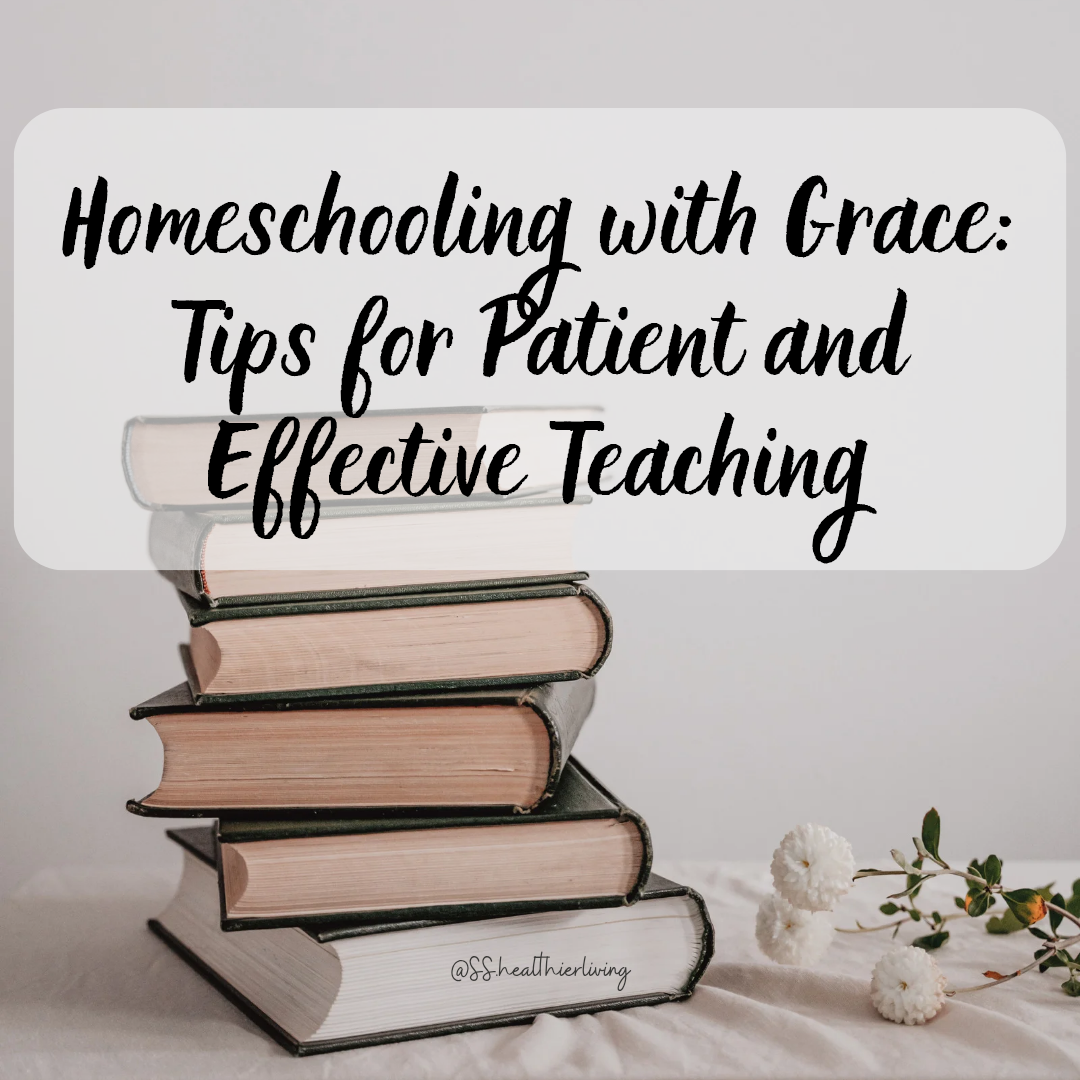 Homeschooling with Grace: Tips for Patient and Effective Teaching ...
